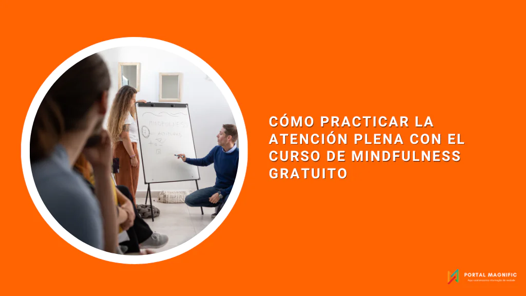 Cómo practicar la atención plena con el curso de mindfulness gratuito - Blog Portal Magnific