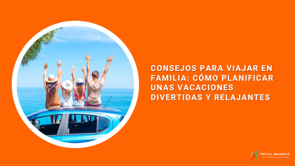 Consejos para viajar en familia: cómo planificar unas vacaciones ...