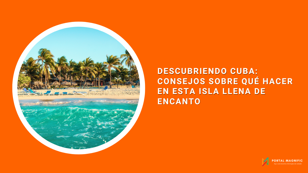 Descubriendo Cuba: Consejos sobre Qué Hacer en Esta Isla Llena de ...